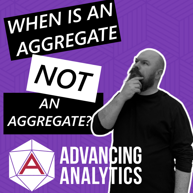 When is an Aggregate not an Aggregate? — Advancing Analytics